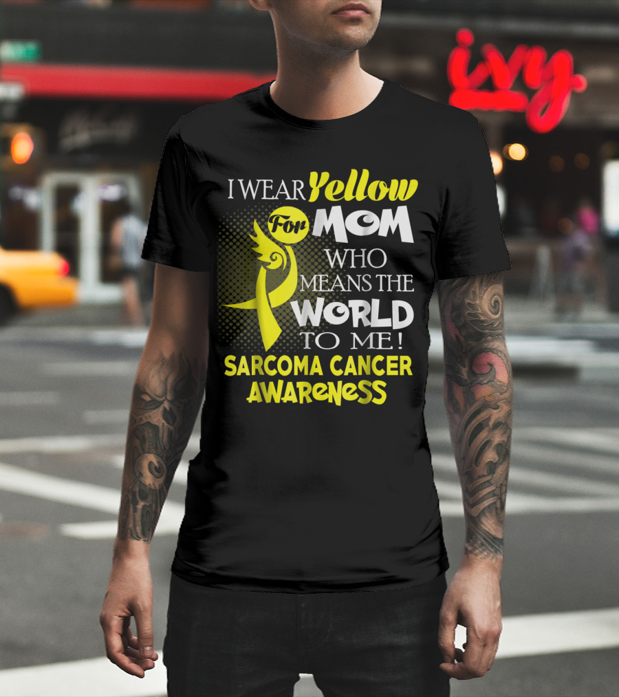 I Wear Yellow For Mom Who Means The World To Me Sarcoma Cancer Awareness T-Shirt