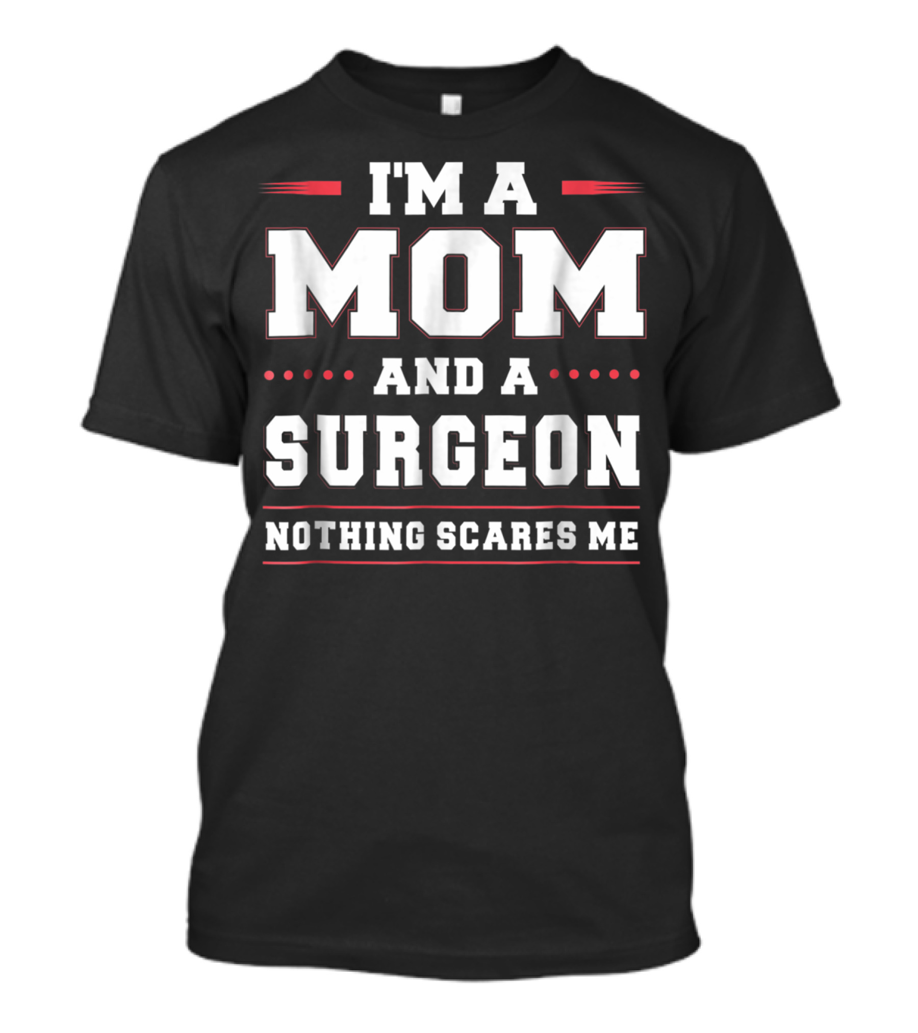 I'm A Mom And A Surgeon Nothing Scares Me T-Shirt