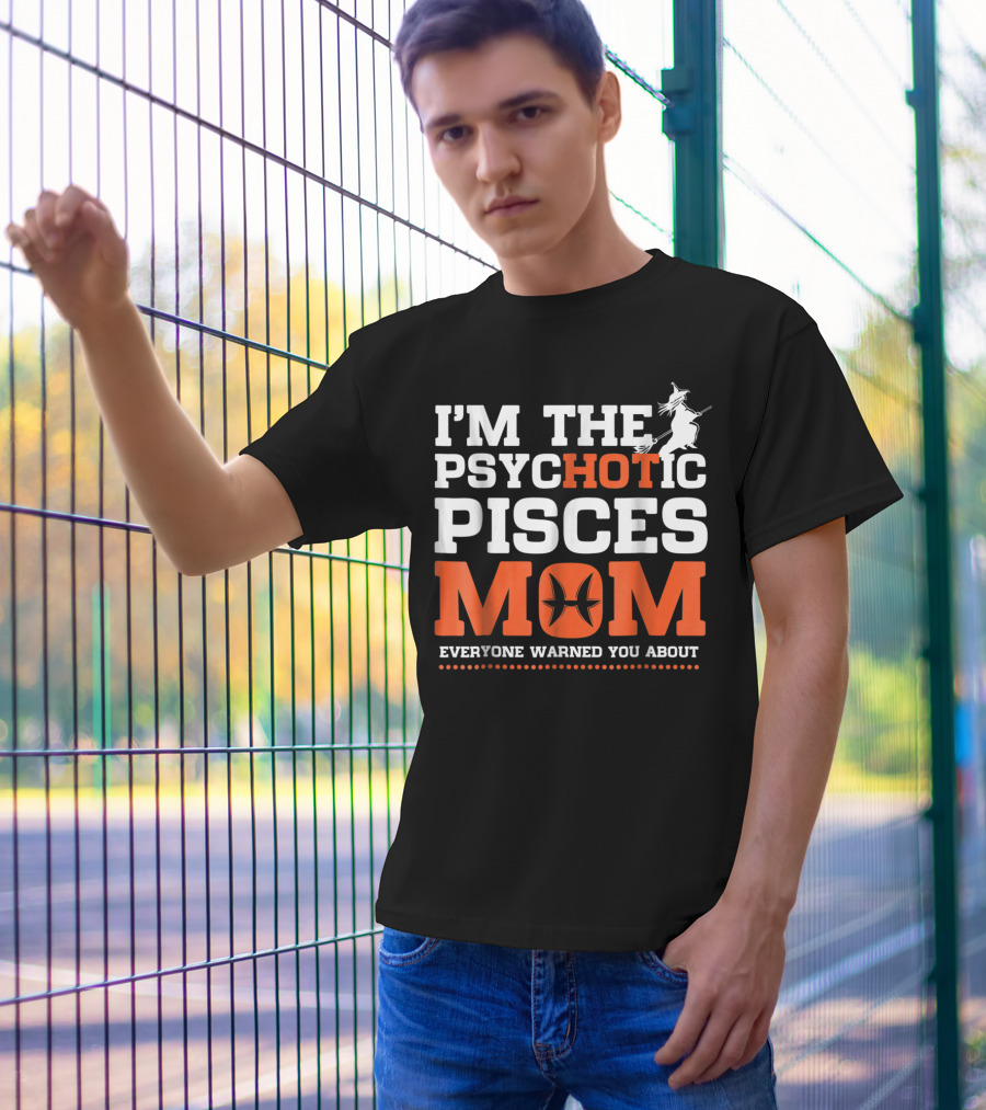 I'M THE PSYCHOTIC PISCES MOM EVERYONE WARNED YOU ABOUT WITCH T-Shirt