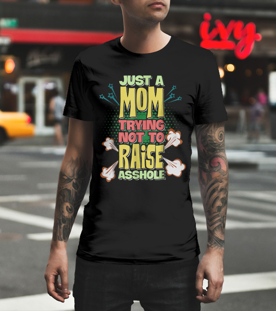 Just A Mom Trying Not To Raise Asshole T-Shirt