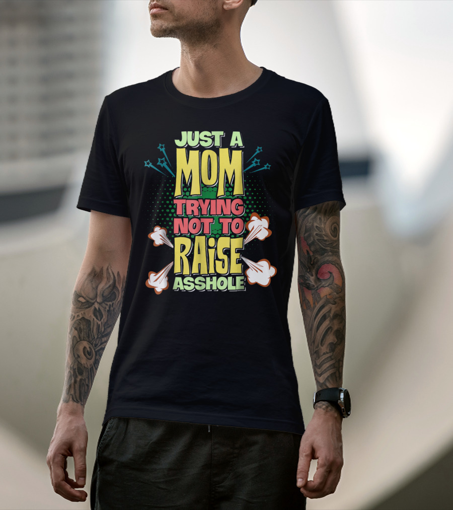 Just A Mom Trying Not To Raise Asshole T-Shirt
