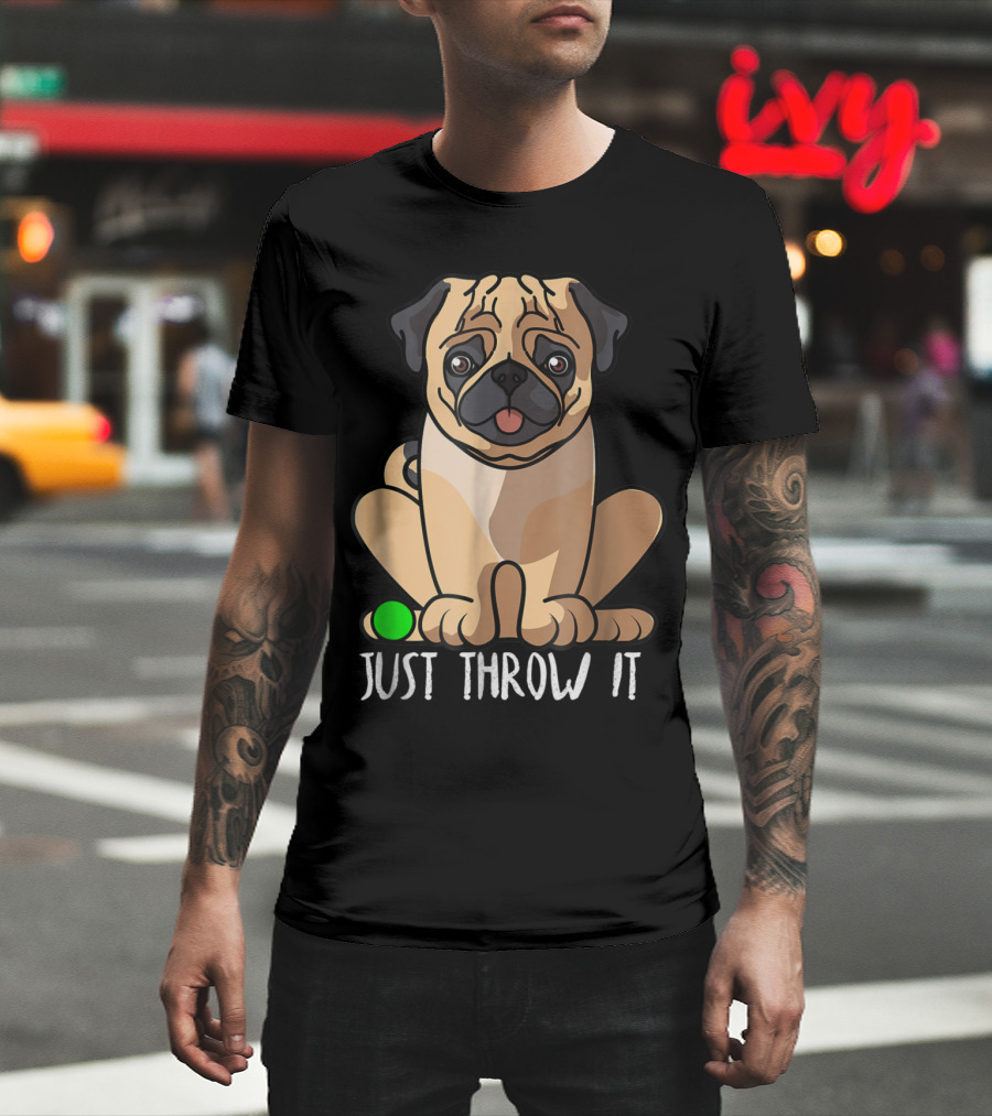 Just Throw It Pug Cute Dog Owner Playful Pet Fun T-Shirt