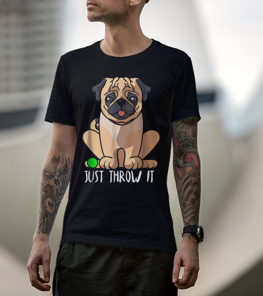 Just Throw It Pug Cute Dog Owner Playful Pet Fun T-Shirt