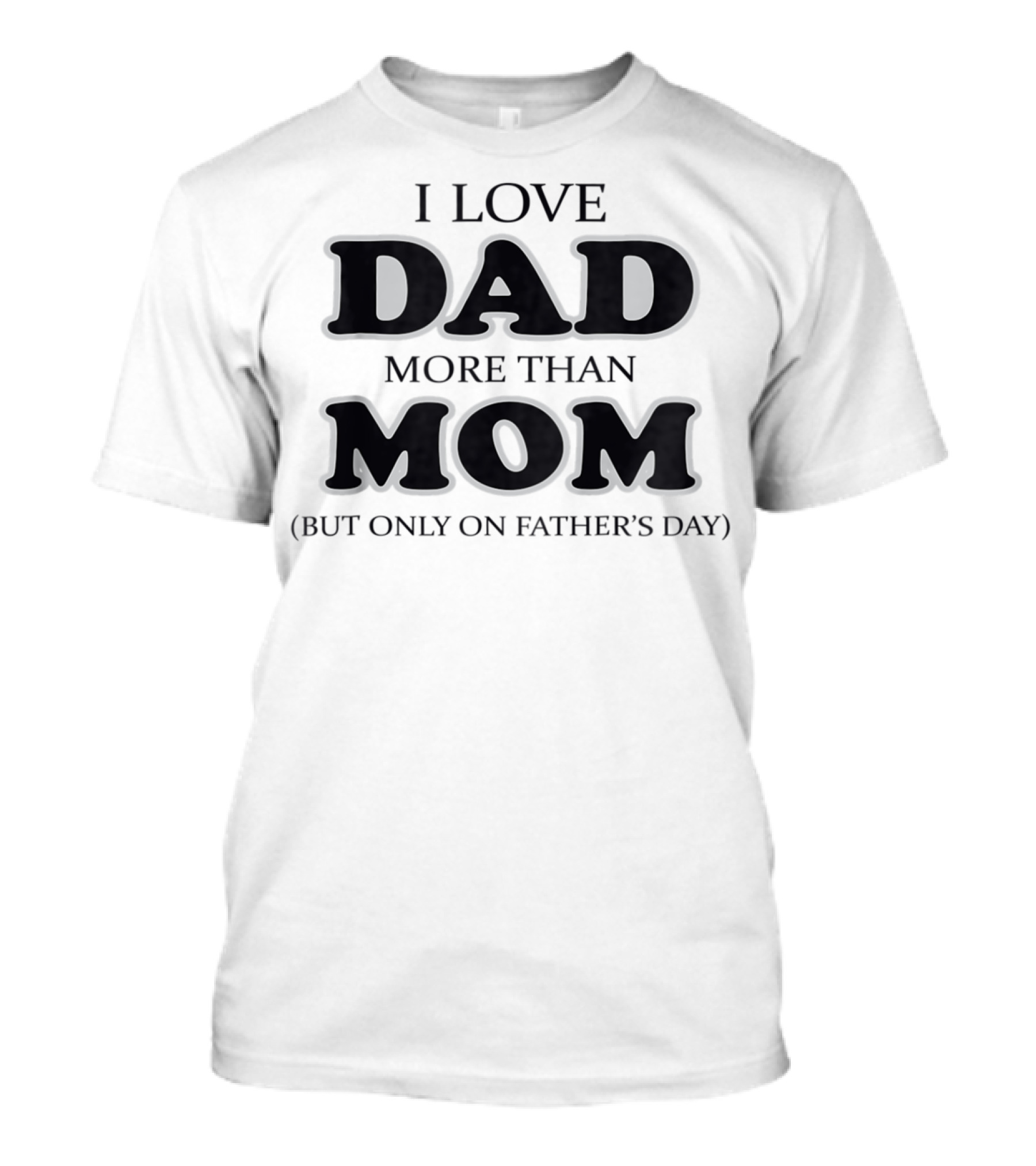 I Love Dad More Than Mom But Only On Father's Day T-Shirt