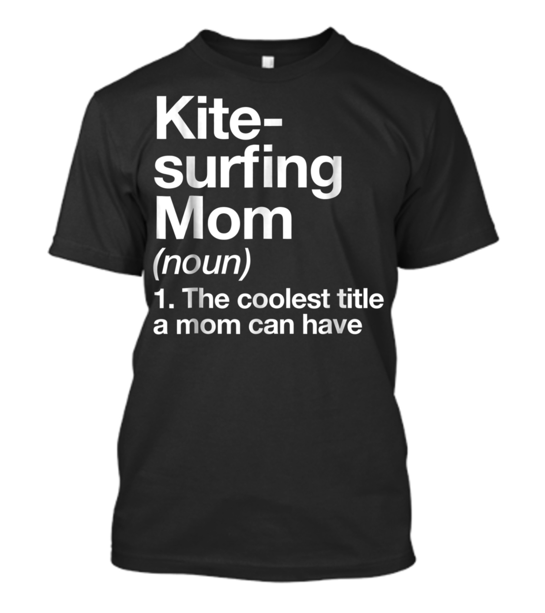 Kitesurfing Mom Noun Definition The Coolest Title A Mom Can Have T-Shirt