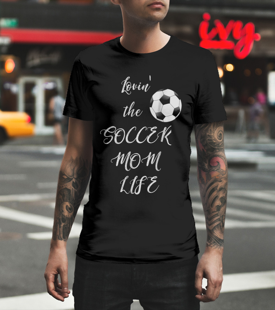 Lovin' The Soccer Mom Life Soccer Mom Fan Fun T-Shirt