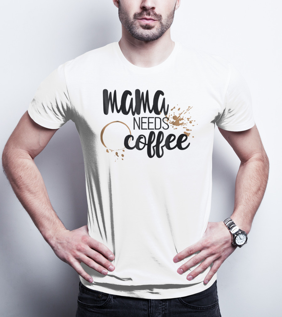 Mama Needs Coffee Funny Mom Life Coffee Stain And Splash T-Shirt