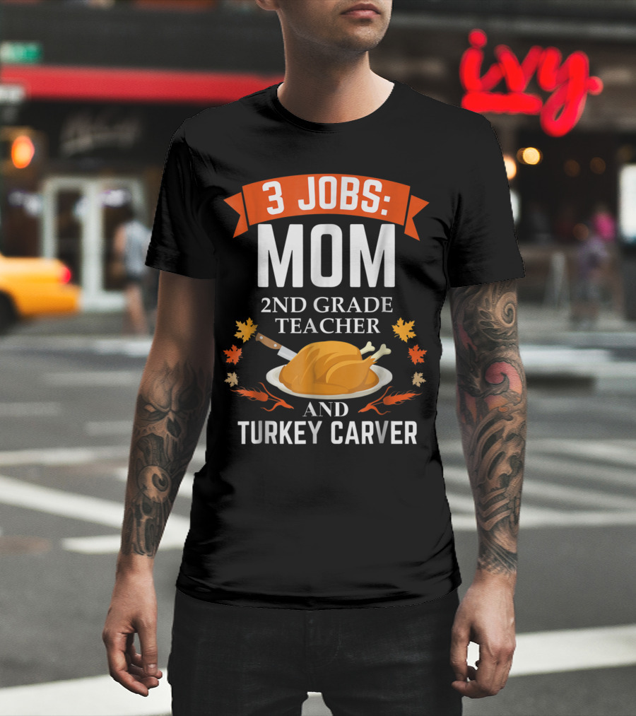 3 Jobs Mom 2nd Grade Teacher And Turkey Carver Thanksgiving Thanksgiving Xmas85 T-Shirt