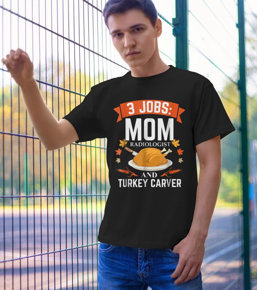 3 Jobs: Mom Radiologist And Turkey Carver T-Shirt