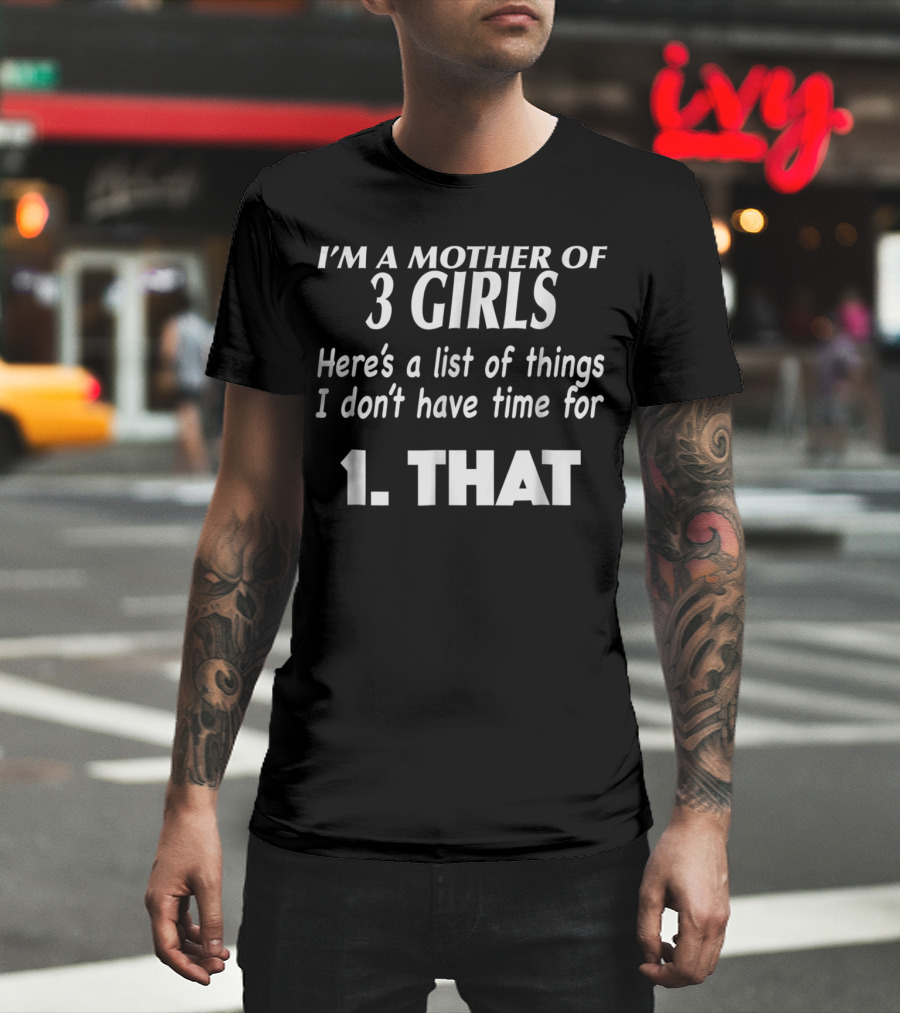 I'm A Mother Of 3 Girls Here's A List Of Things I Don't Have Time For 1. That T-Shirt