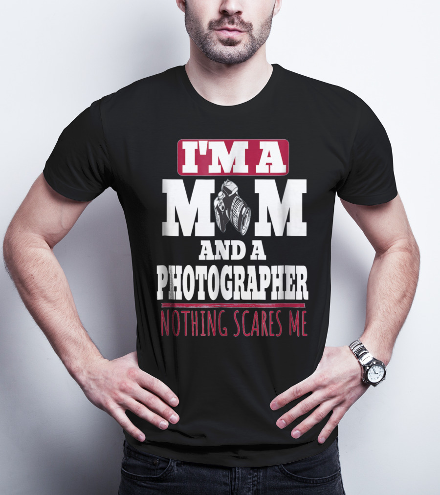 I'm A Mom And A Photographer Nothing Scares Me T-Shirt
