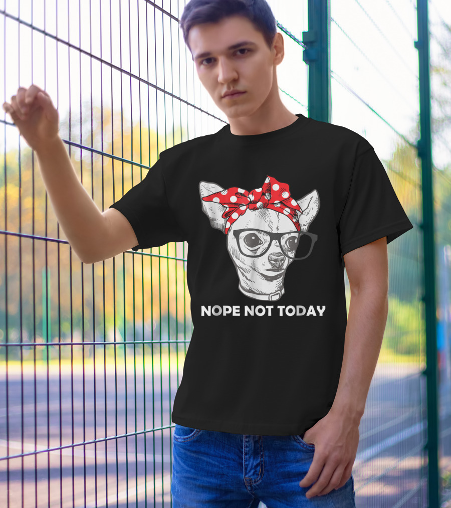 Nope Not Today Chihuahua Dog Lover Pittie Mom T-Shirt