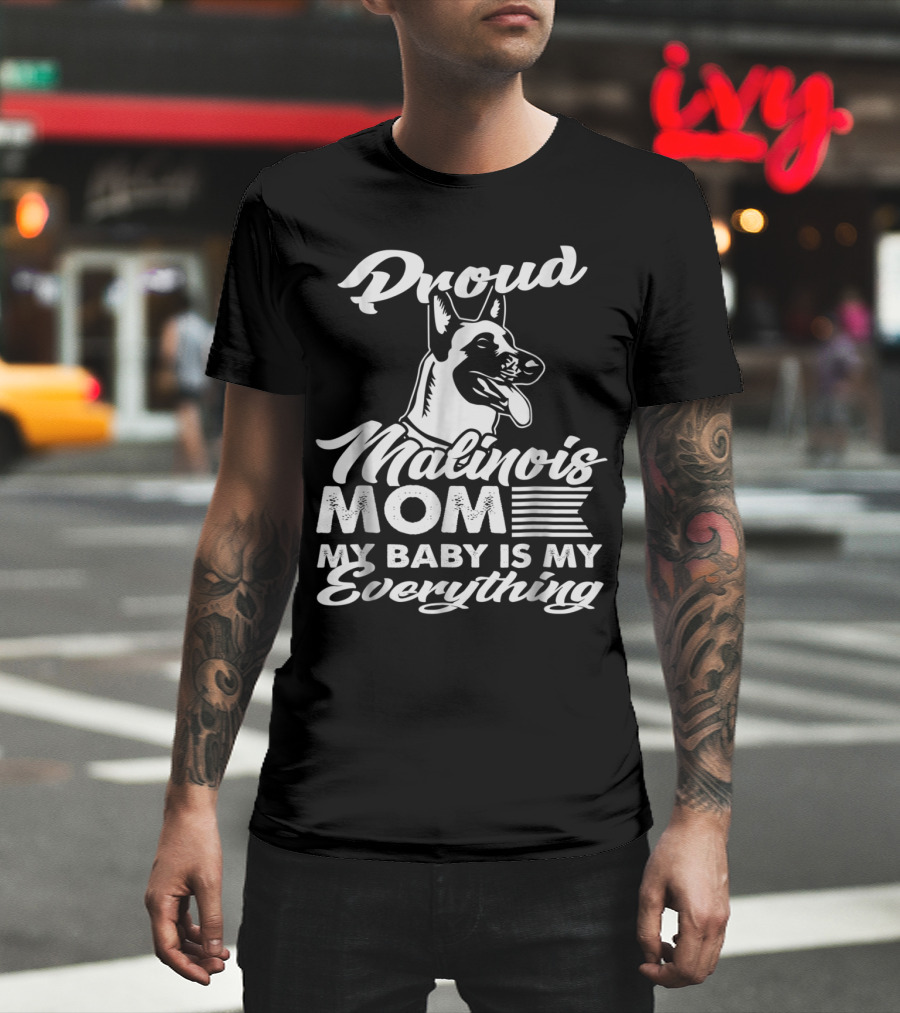 Proud Malinois Mom My Baby Is My Everything T-Shirt