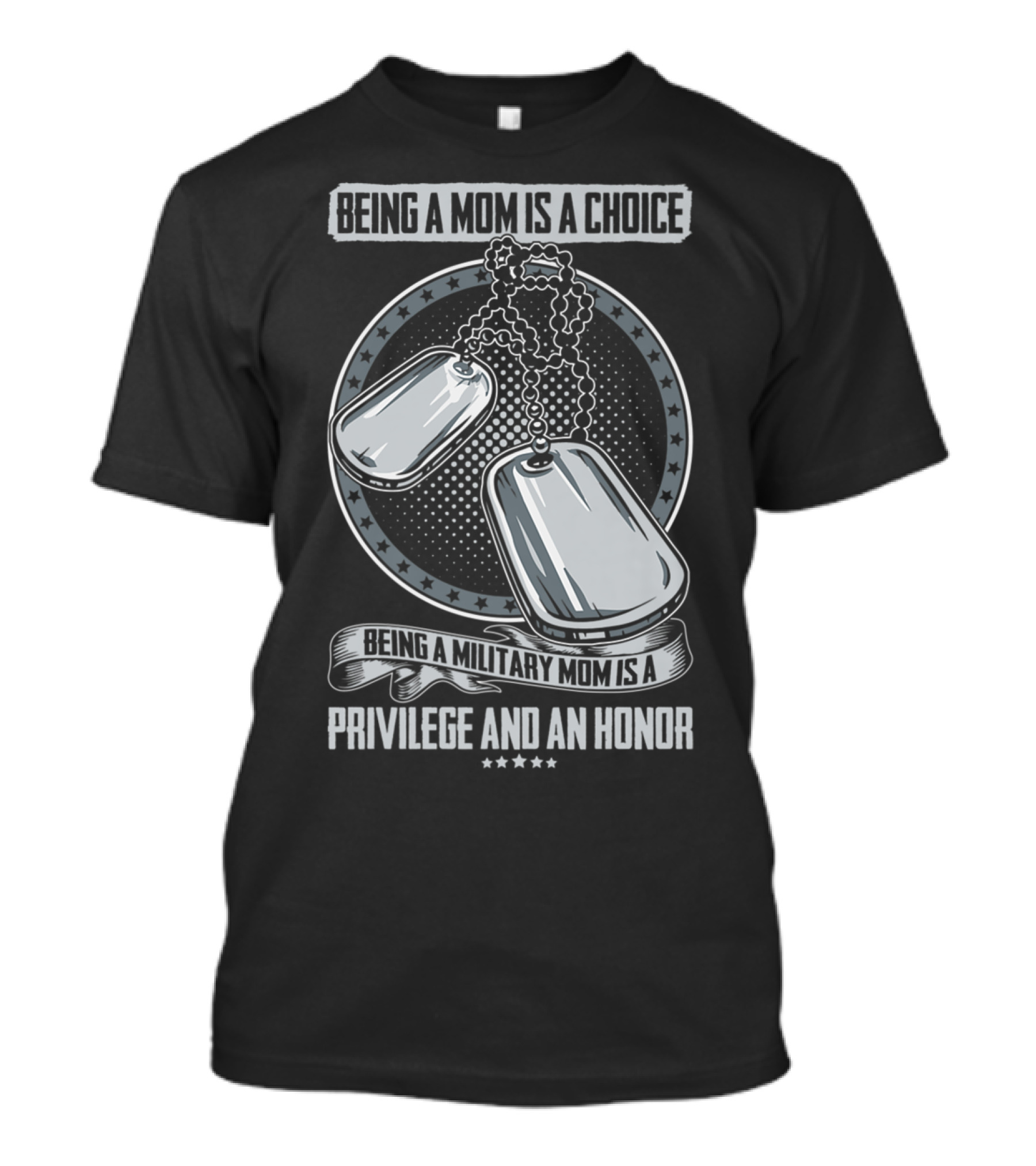 Being A Mom Is A Choice Being A Military Mom Is A Privilege And An Honor Dog Tags T-Shirt