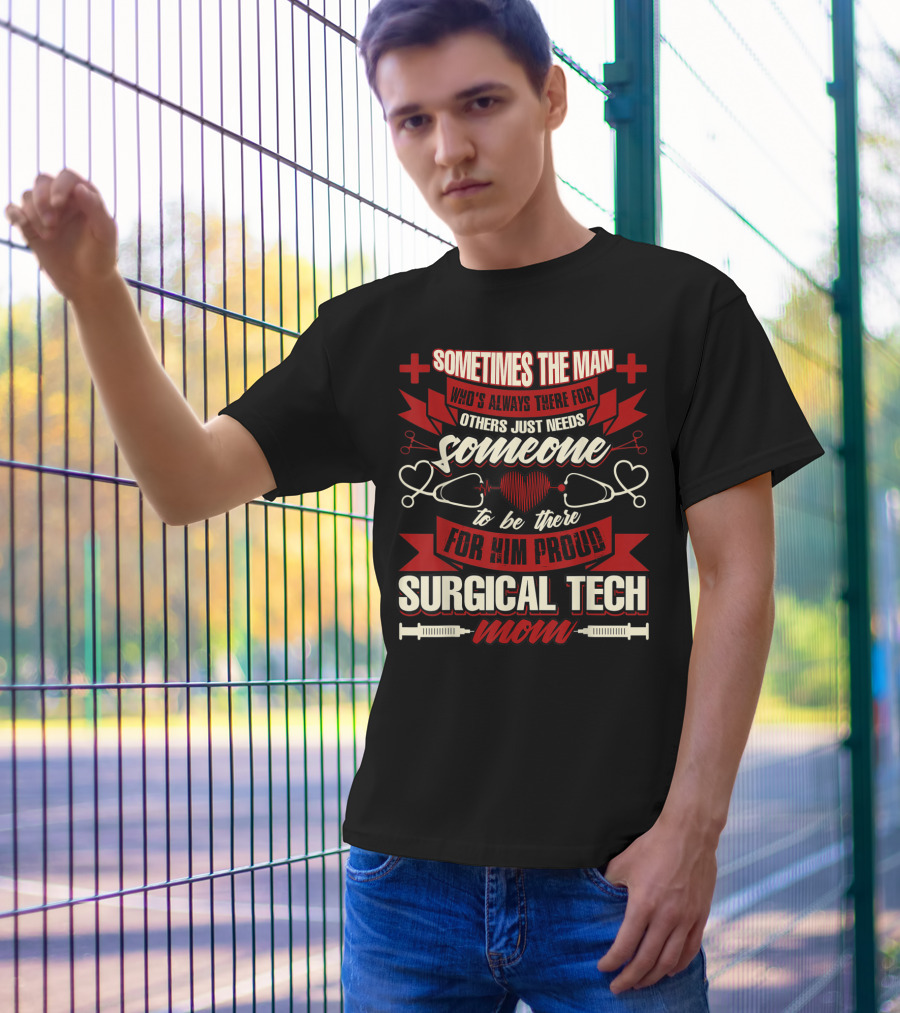Sometimes The Man Who's Always There For Others Just Needs Someone To Be There For Him Proud Surgical Tech Mom T-Shirt