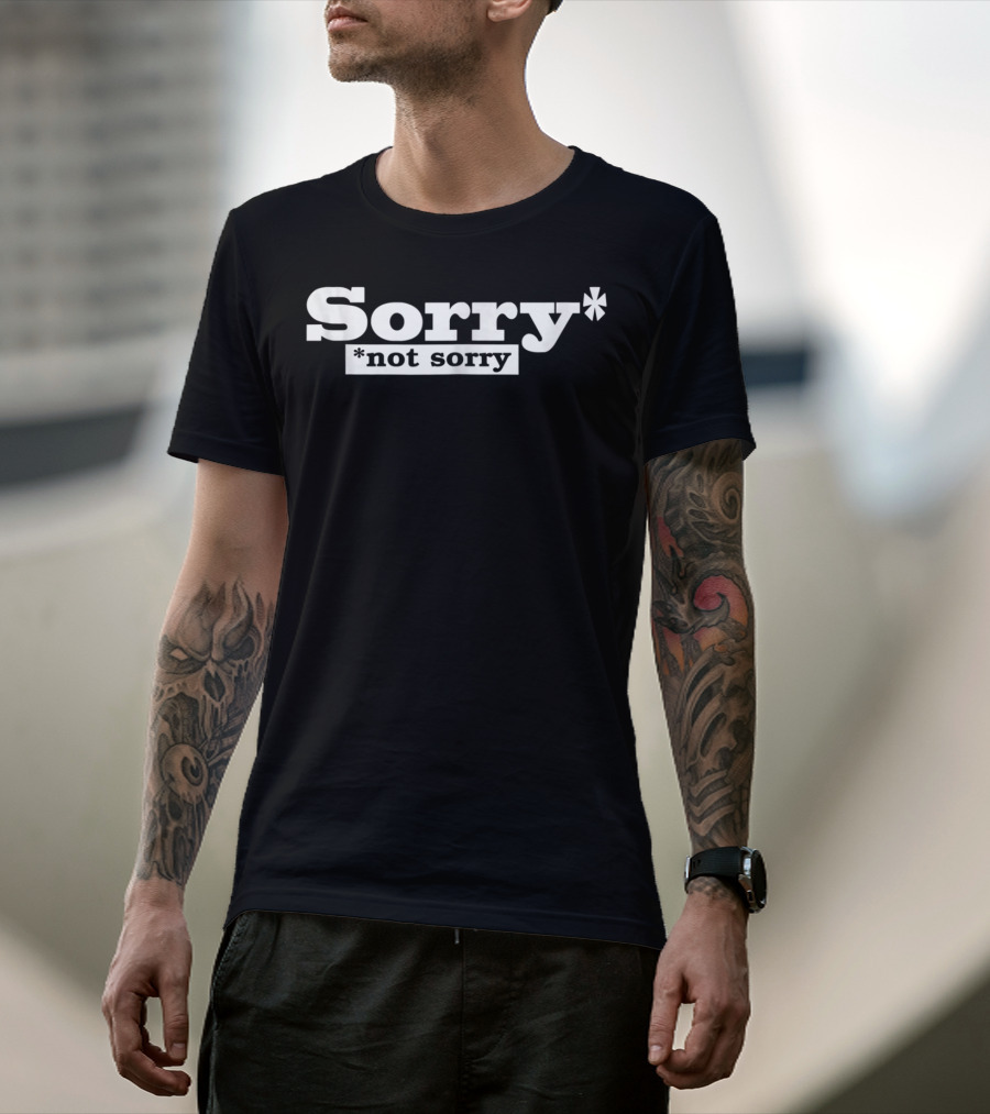 SORRY NOT SORRY Funny Girls Sorry* *Not Sorry T-Shirt
