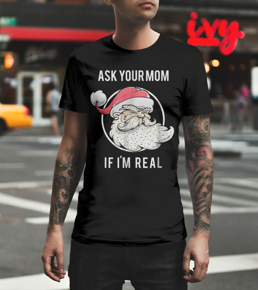 Ask Your Mom If I'm Real Funny Santa Claus T-Shirt
