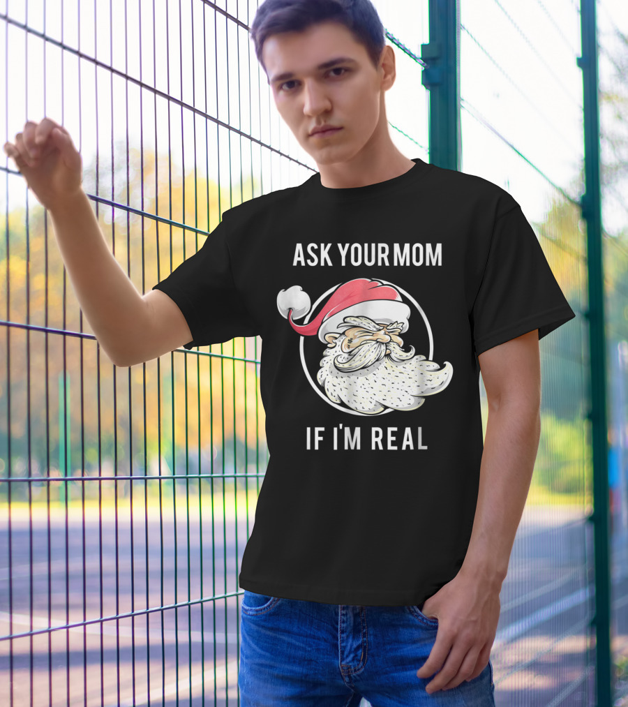 Ask Your Mom If I'm Real Funny Santa Claus T-Shirt