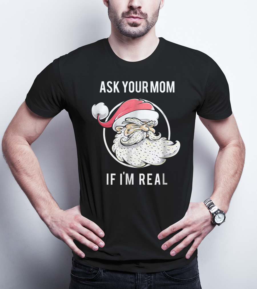 Ask Your Mom If I'm Real Funny Santa Claus T-Shirt