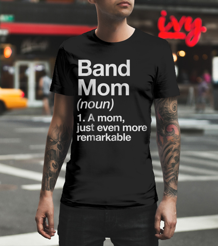 Band Mom Definition Noun A Mom Just Even More Remarkable T-Shirt