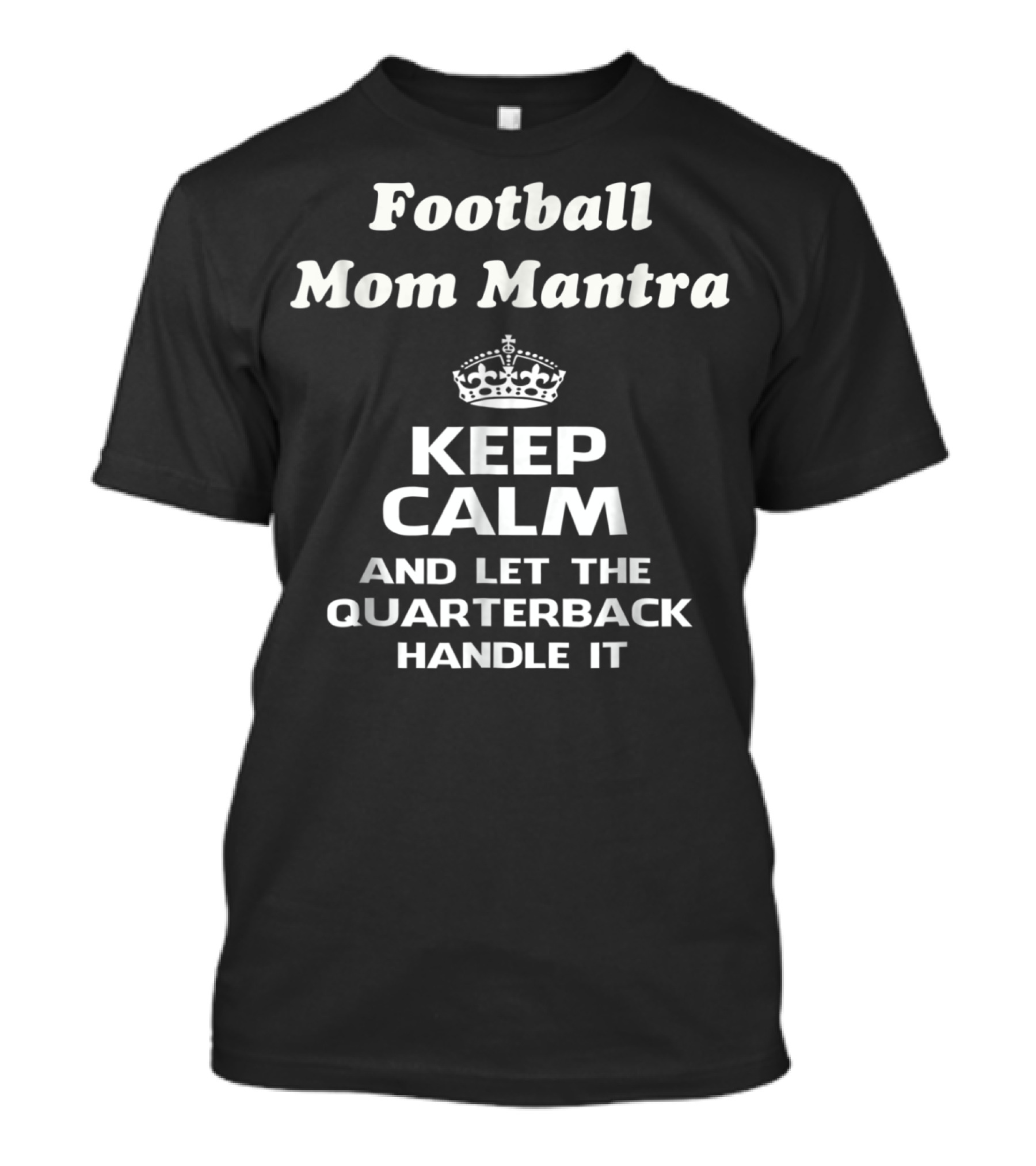 Football Mom Mantra Keep Calm And Let The Quarterback Handle It T-Shirt