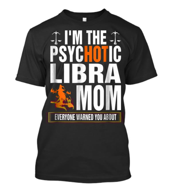 I'm The Psychotic Libra Mom Everyone Warned You About Halloween T-Shirt