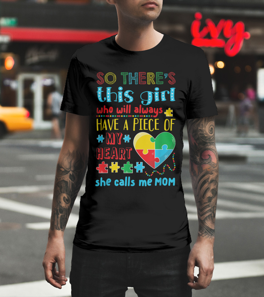SO THERE'S THIS GIRL WHO WILL ALWAYS HAVE A PIECE OF MY HEART SHE CALLS ME MOM T-Shirt
