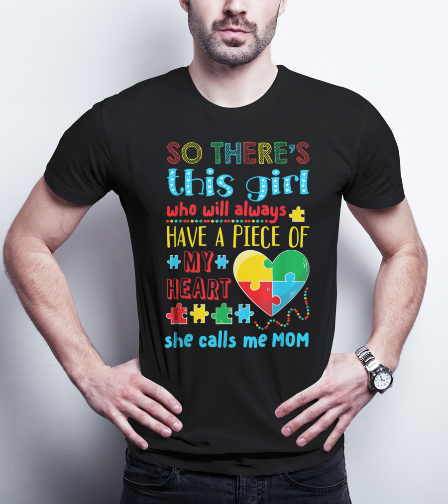 SO THERE'S THIS GIRL WHO WILL ALWAYS HAVE A PIECE OF MY HEART SHE CALLS ME MOM T-Shirt