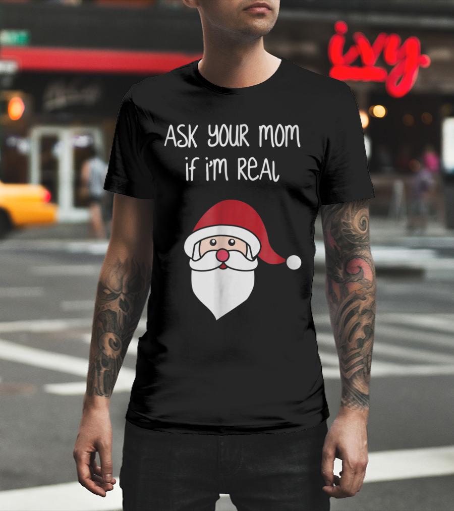Ask Your Mom If I'm Real Santa Season T-Shirt