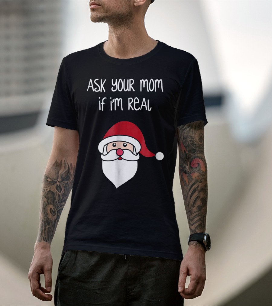 Ask Your Mom If I'm Real Santa Season T-Shirt