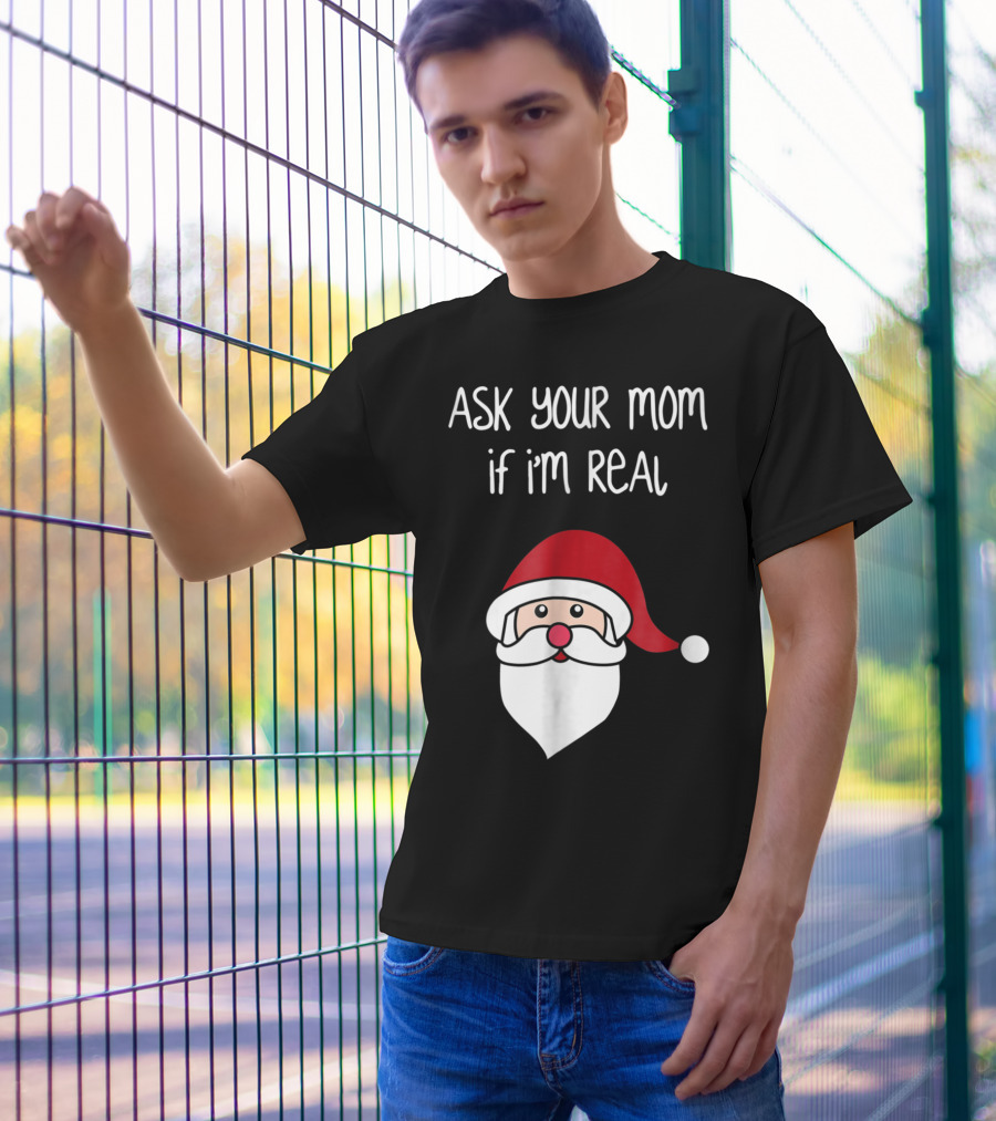 Ask Your Mom If I'm Real Santa Season T-Shirt