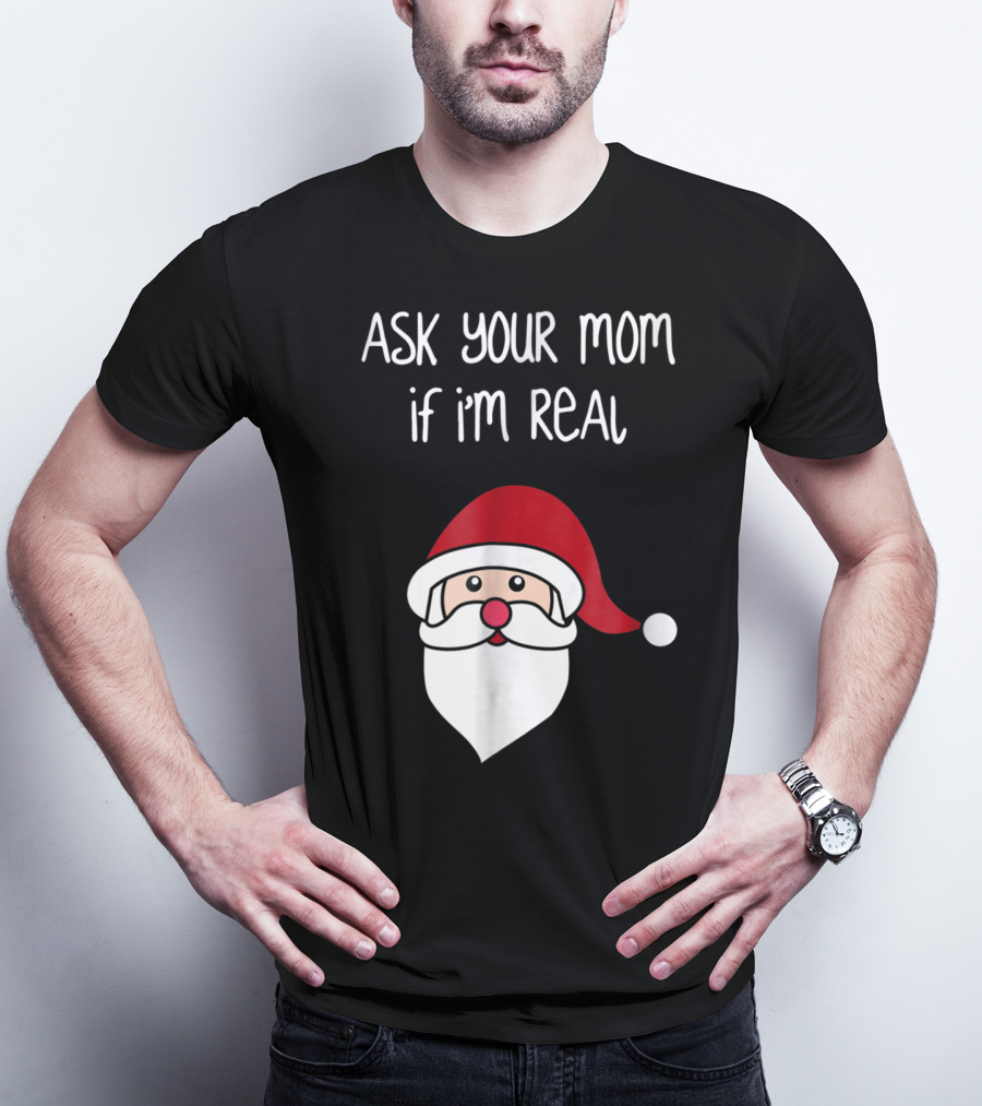 Ask Your Mom If I'm Real Santa Season T-Shirt