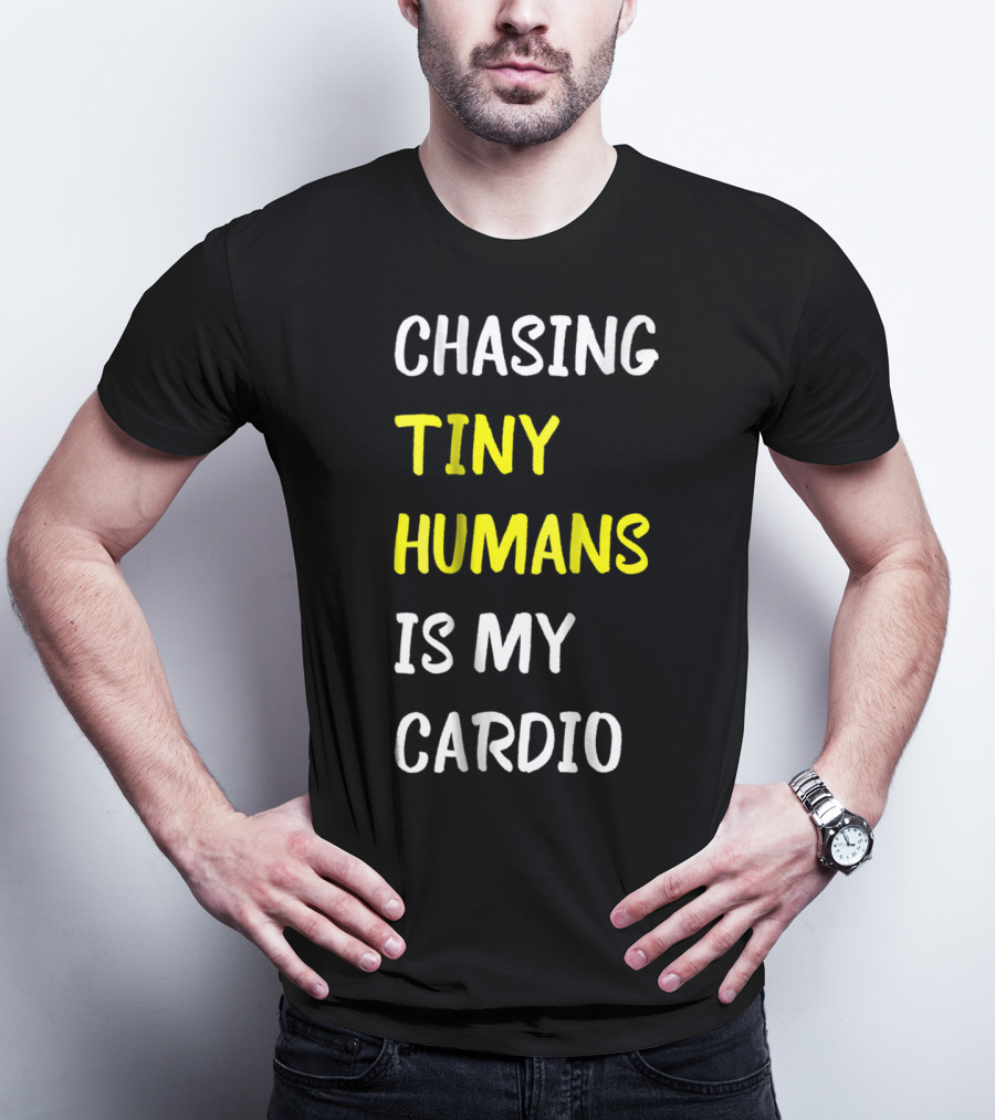 Chasing Tiny Humans Is My Cardio Funny Parenting Mom17 T-Shirt