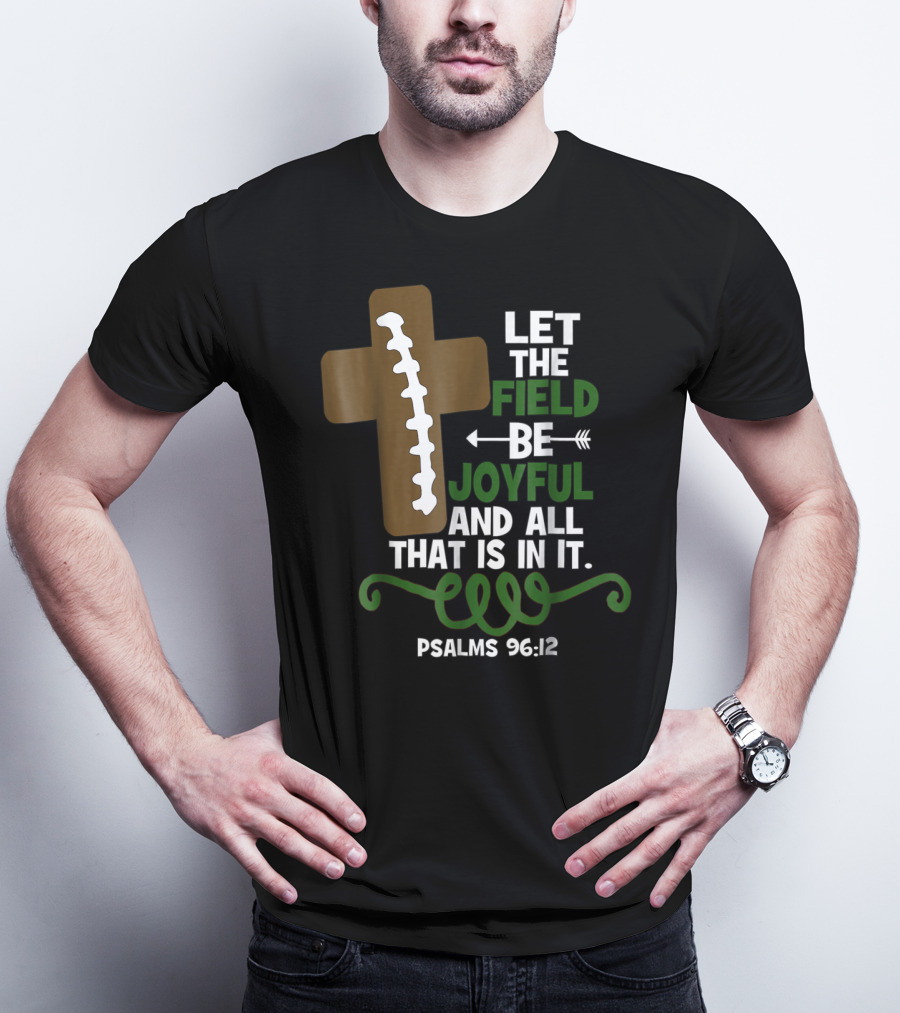 LET THE FIELD BE JOYFUL AND ALL THAT IS IN IT PSALMS 96:12 Football Mom Family T-Shirt