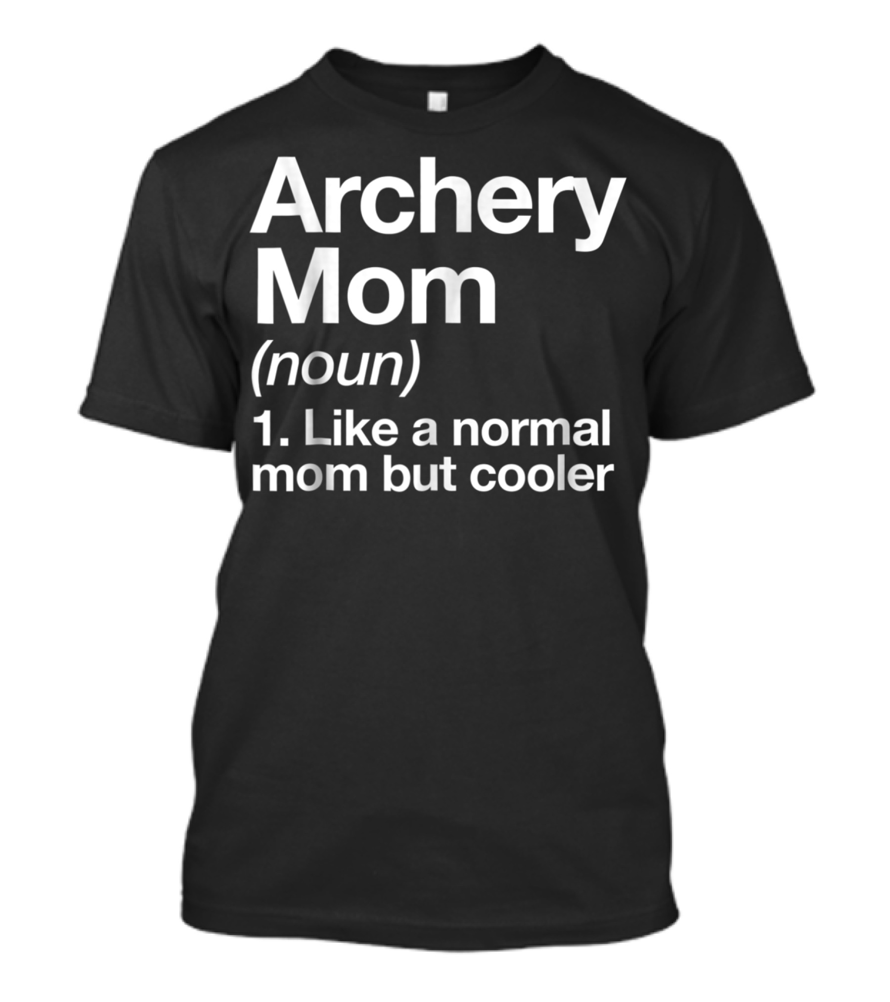 Archery Mom Definition Like A Normal Mom But Cooler Sassy Sports T-Shirt