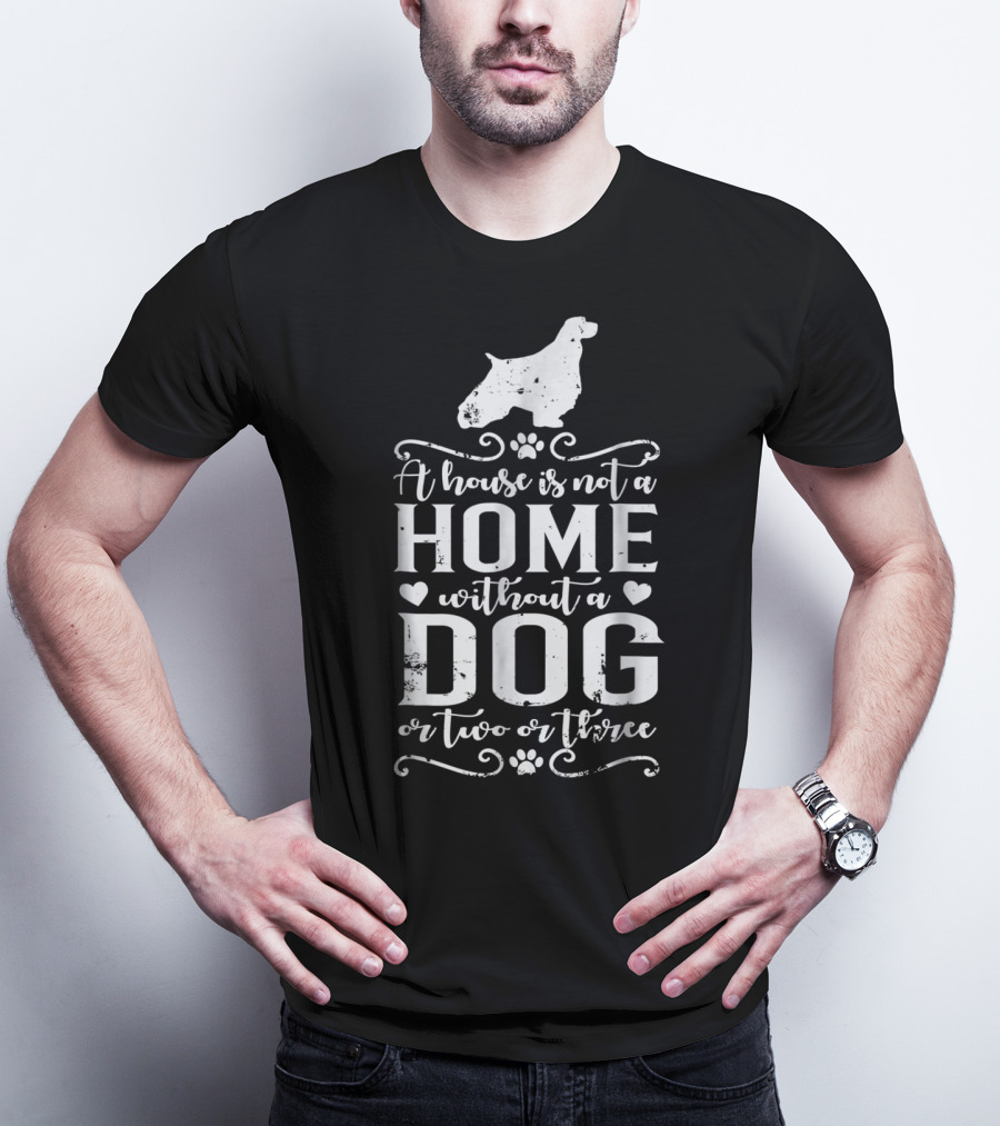 English Springer Spaniel A House Is Not A Home Without A Dog Or Two Or Three Dog Mom22 T-Shirt