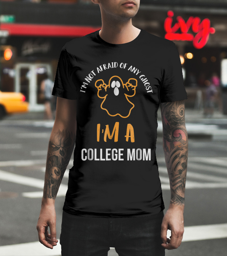 I'm Not Afraid Of Any Ghost I'm A College Mom T-Shirt