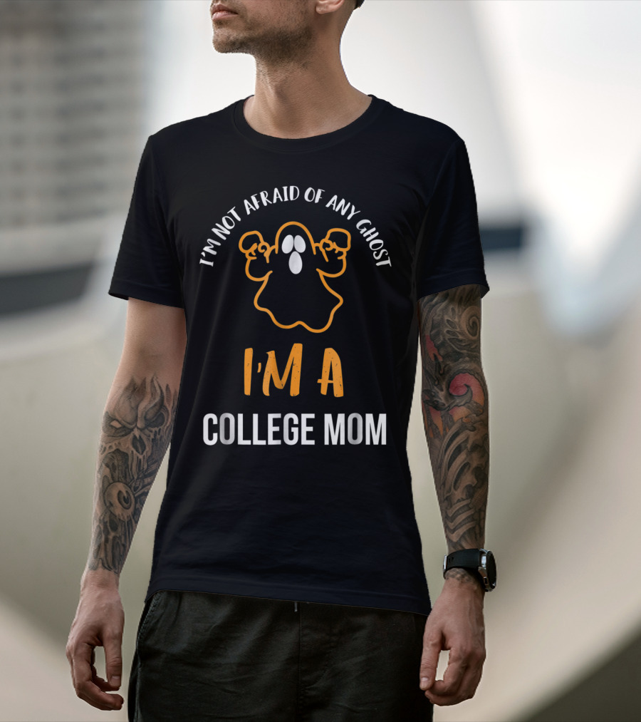 I'm Not Afraid Of Any Ghost I'm A College Mom T-Shirt