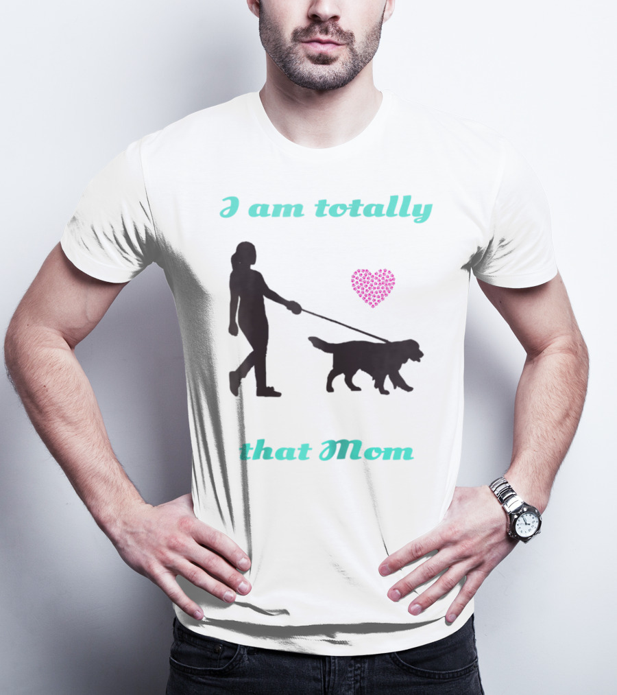 I Am Totally That Mom Walking Dog With Heart T-Shirt