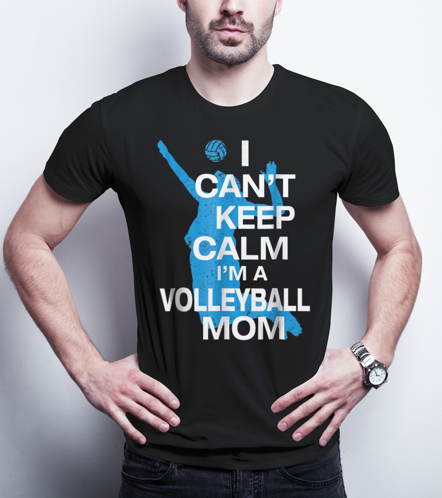 I Can't Keep Calm I'm A Volleyball Mom T-Shirt