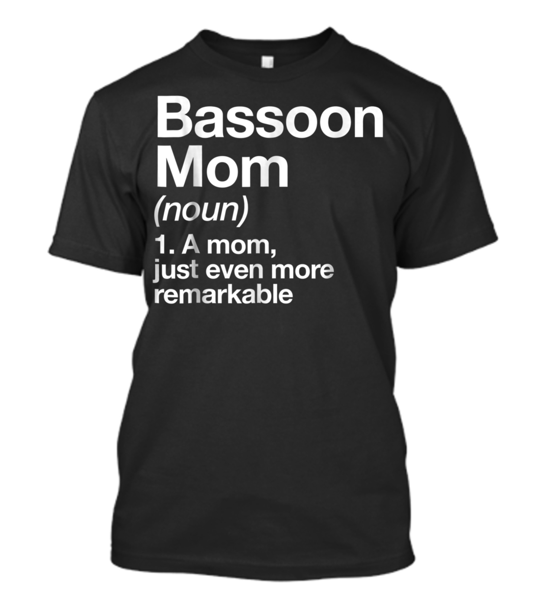 Bassoon Mom Definition Noun A Mom Just Even More Remarkable T-Shirt