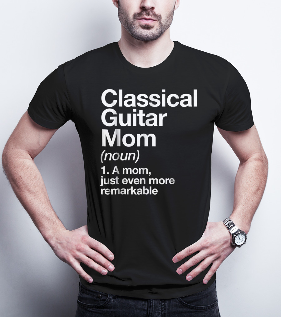 Classical Guitar Mom Remarkable Definition Funny Musician Tee28 T-Shirt