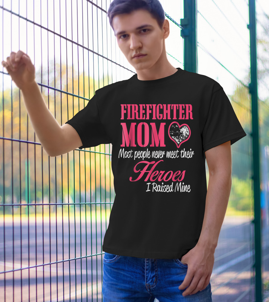 Firefighter Mom Heart Most People Never Meet Their Heroes I Raised Mine Hero31 T-Shirt