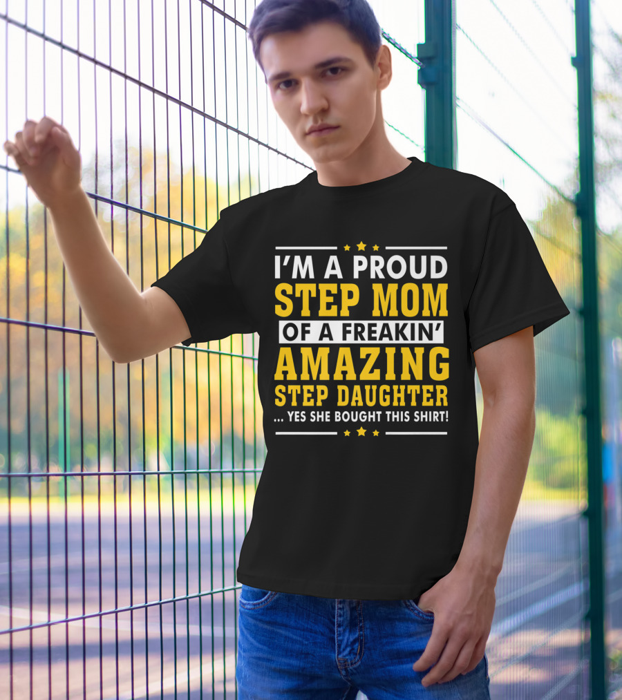 I'm A Proud Step Mom Of A Freakin' Amazing Step Daughter T-Shirt