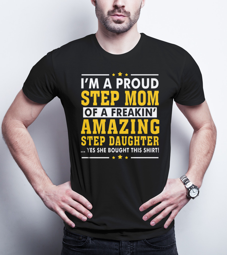 I'm A Proud Step Mom Of A Freakin' Amazing Step Daughter T-Shirt