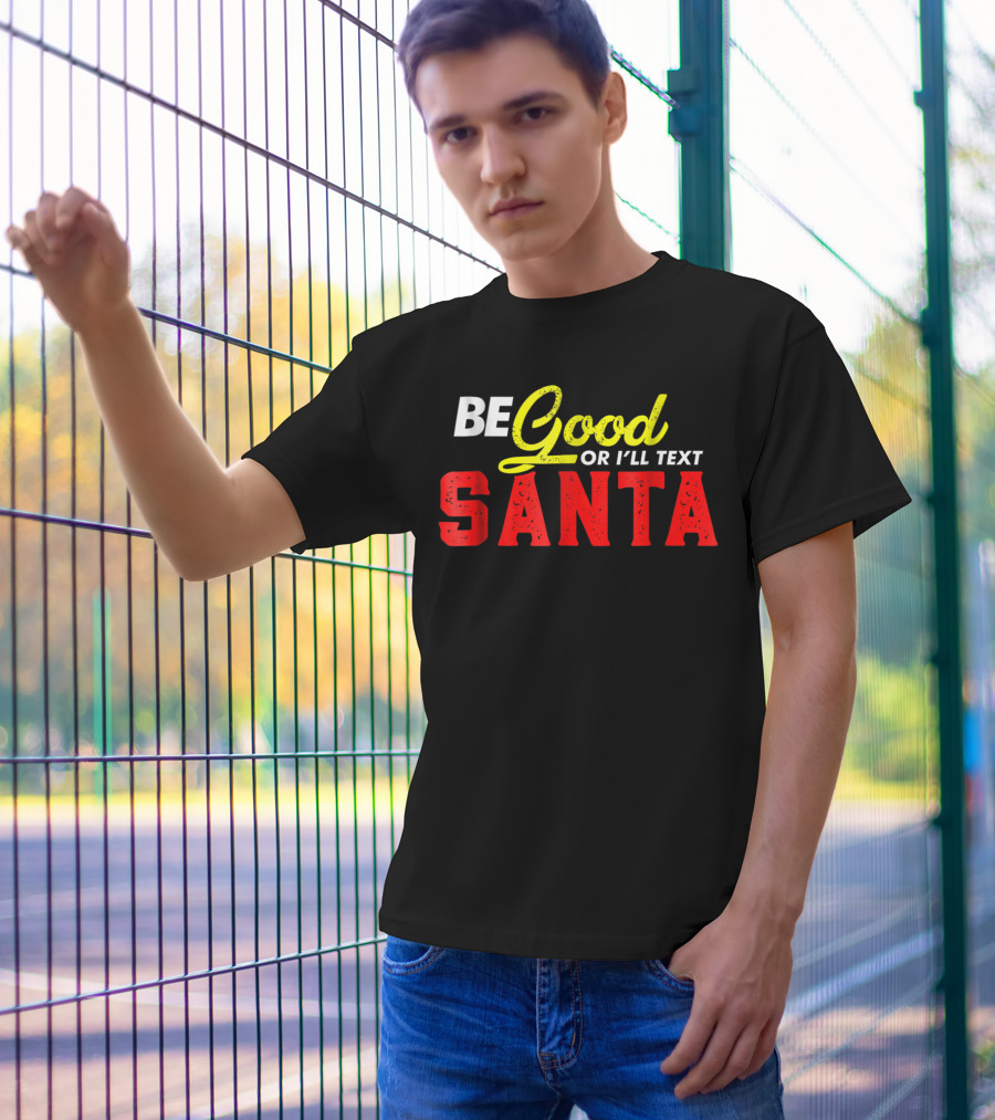 BE Good Or I'll Text Santa T-Shirt