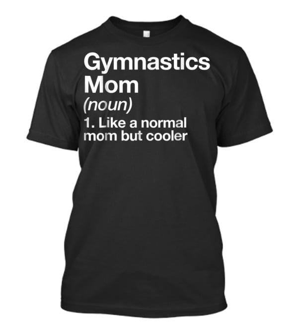 Gymnastics Mom Noun Like A Normal Mom But Cooler Funny Sassy Sports T-Shirt