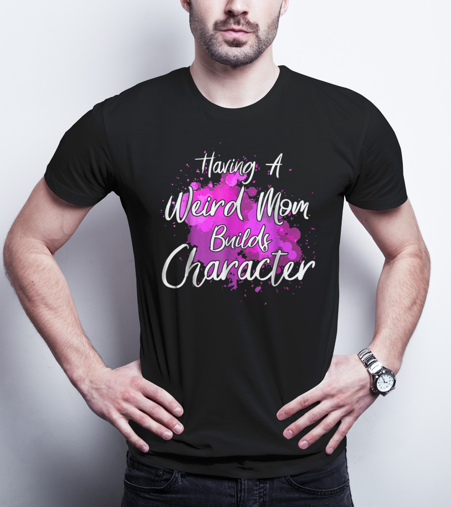 Having A Weird Mom Builds Character Pink Splash Background T-Shirt