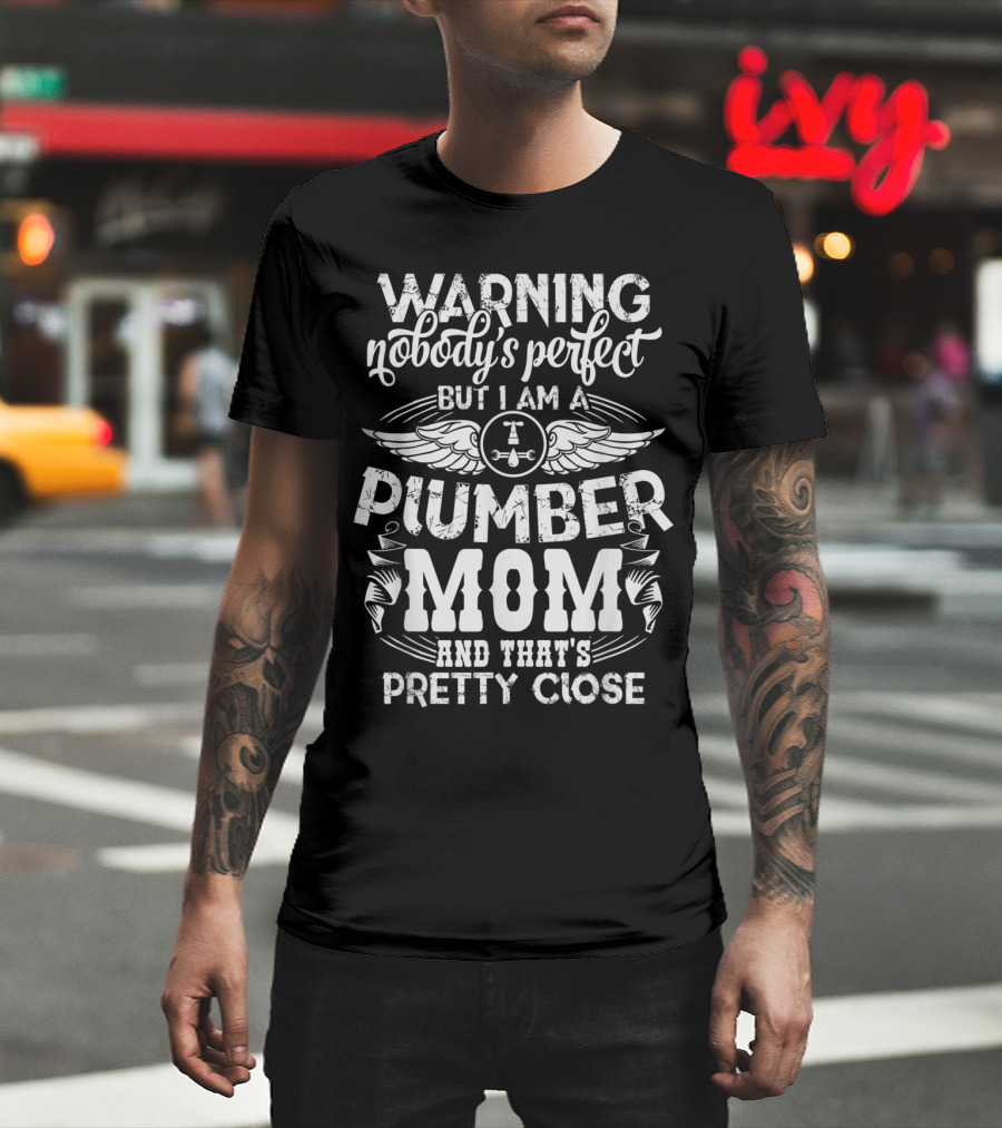 Warning Nobody's Perfect But I Am A Plumber Mom And That's Pretty Close T-Shirt