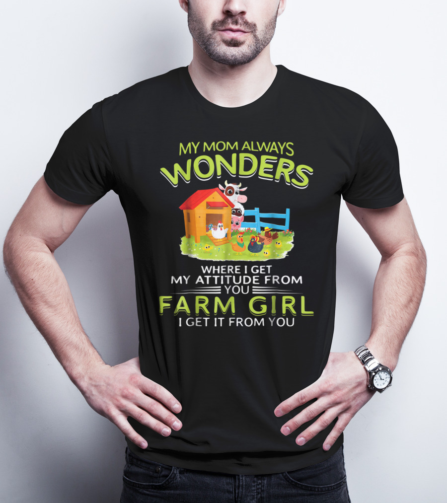 My Mom Always Wonders Where I Get My Attitude From You Farm Girl I Get It From You T-Shirt